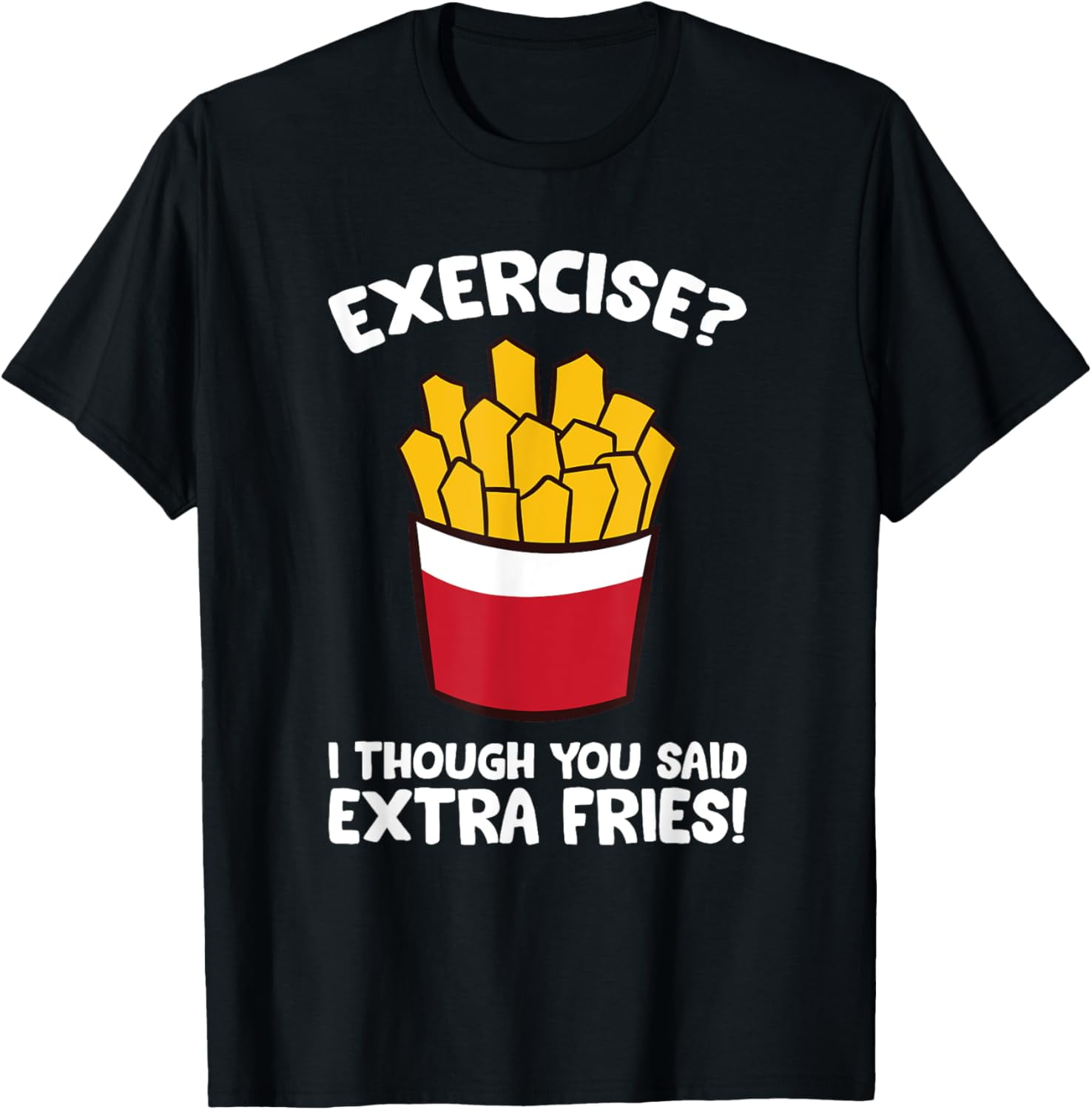Exercise I Thought You Said Extra Fries T-Shirt - Walmart.com