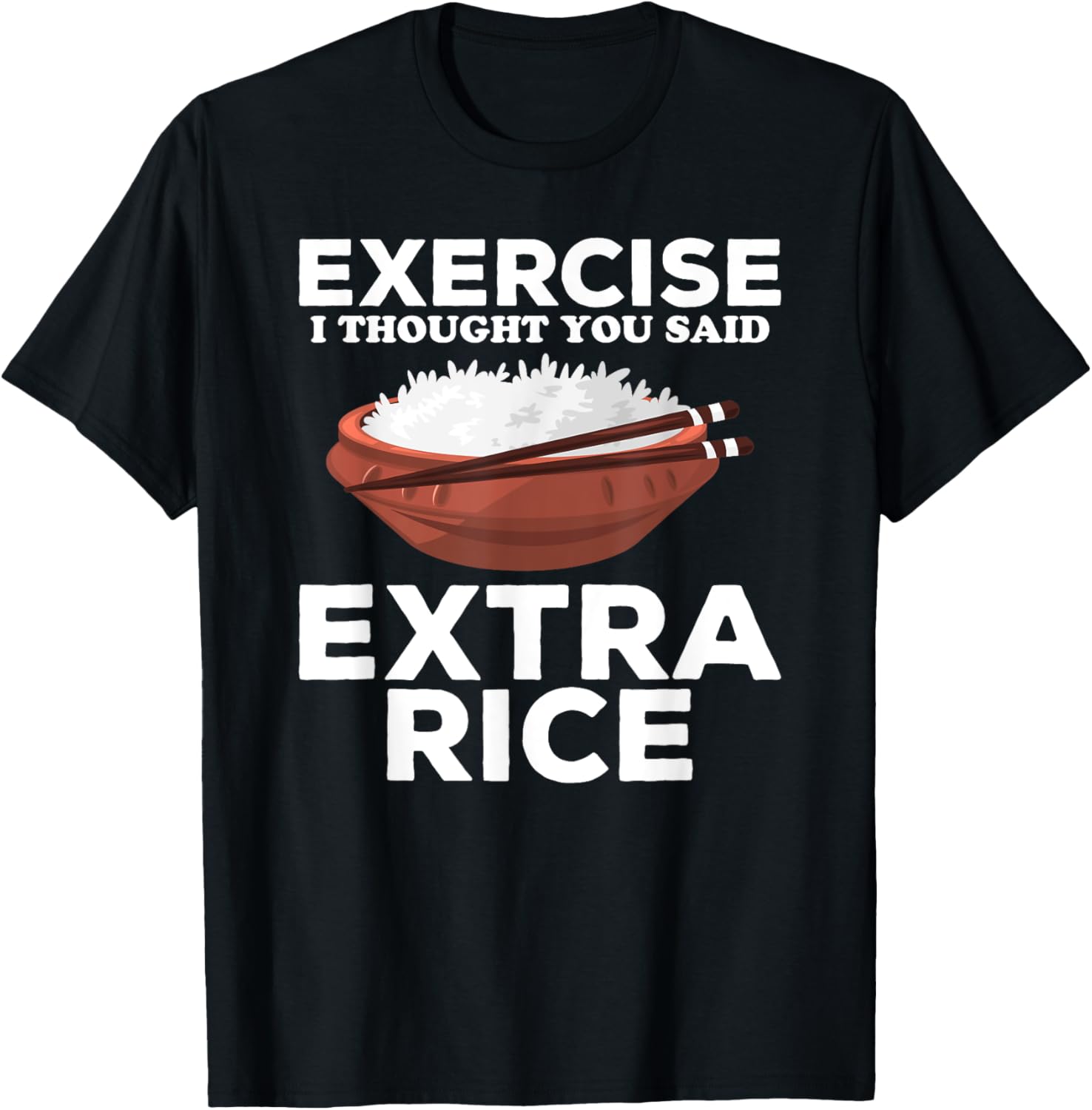 Exercise I Thought You Said Extra Rice Asian Food Gifts Gag T-Shirt ...