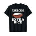 Exercise I Thought You Said Extra Rice Asian Food Gifts Gag T-Shirt ...