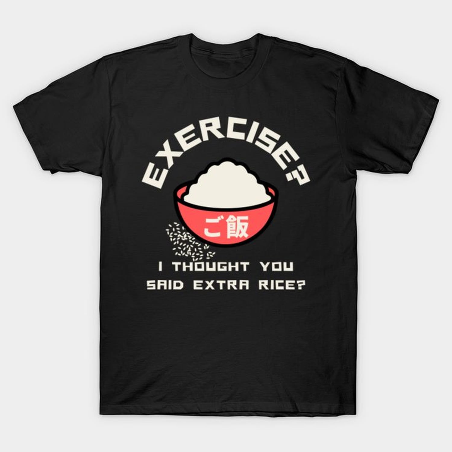 Exercise I Thought You Said Extra Rice Asian Food Rice T-S1Hirt ...