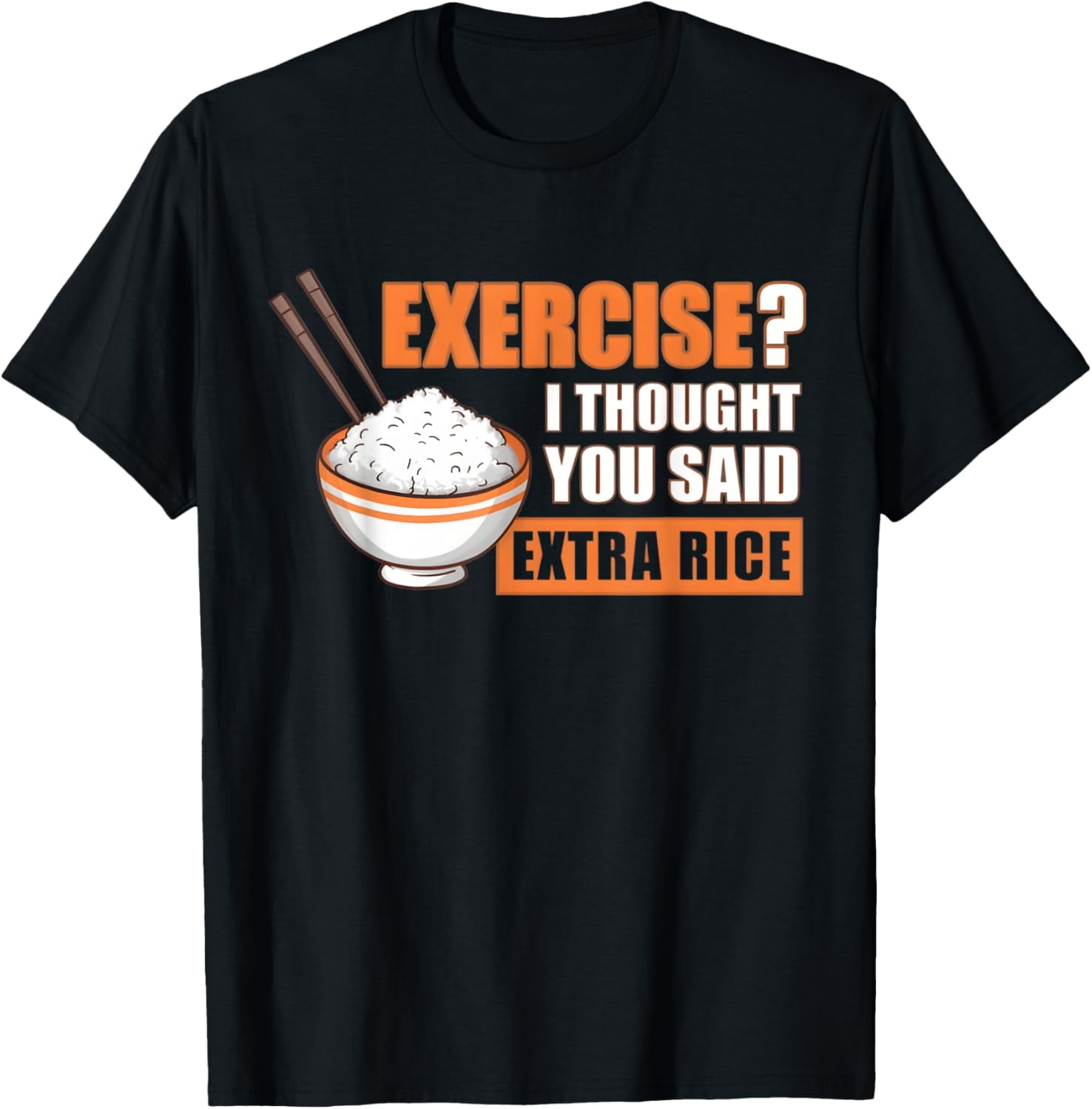Exercise I Thought You Said Extra Rice Asian Food T-Shirt - Walmart.com