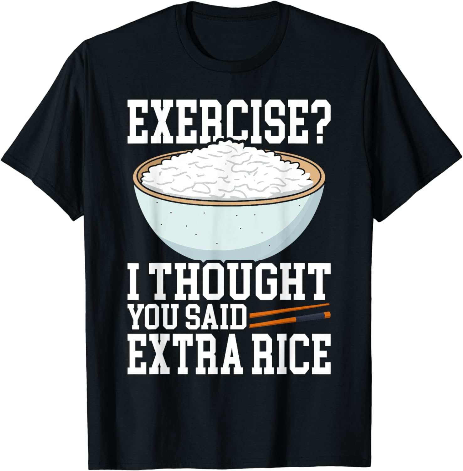Exercise I Thought You Said Extra Rice Funny Asian T-Shirt - Walmart.com