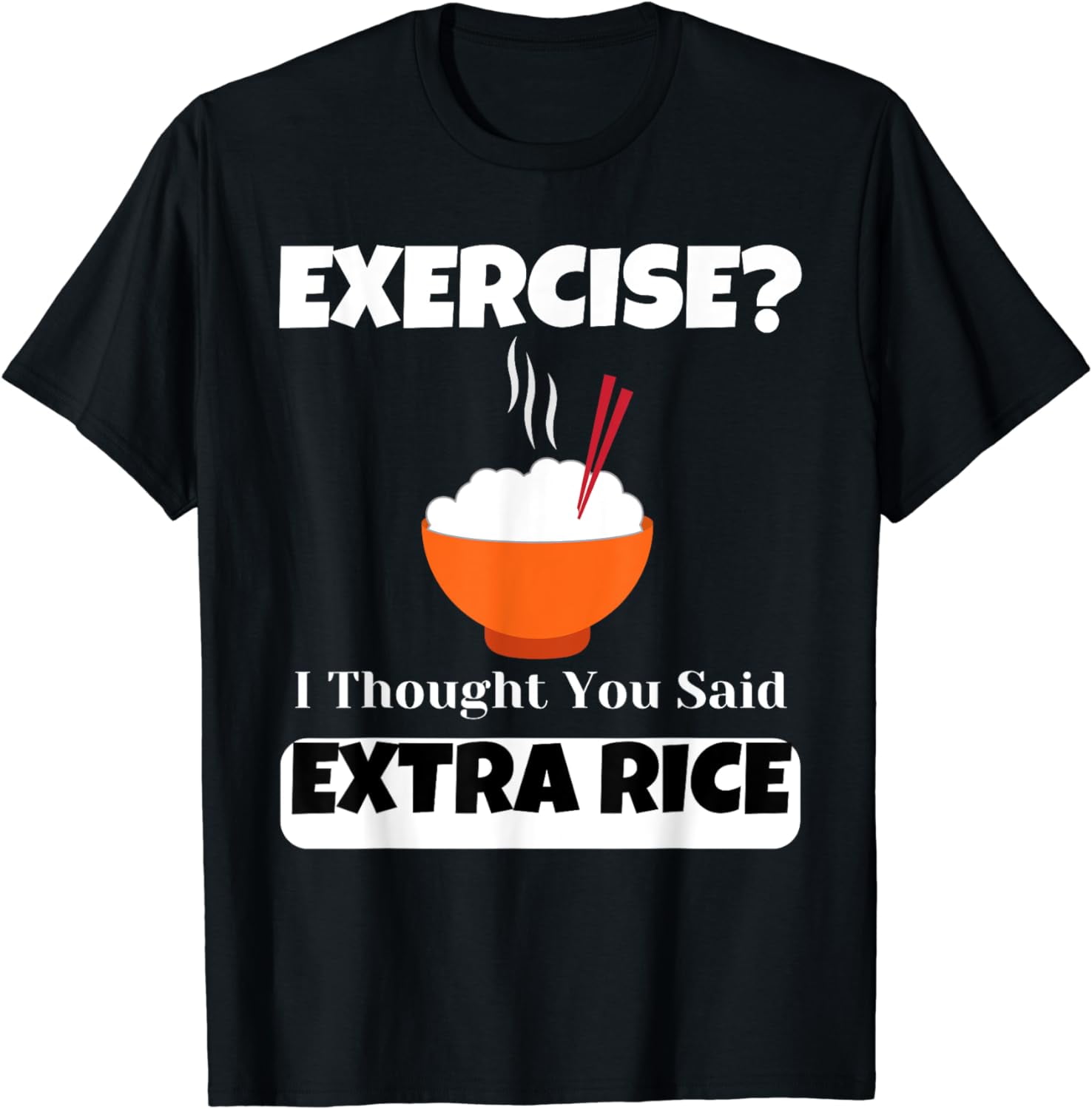 Exercise I Thought You Said Extra Rice Funny Asian T-Shirt - Walmart.com