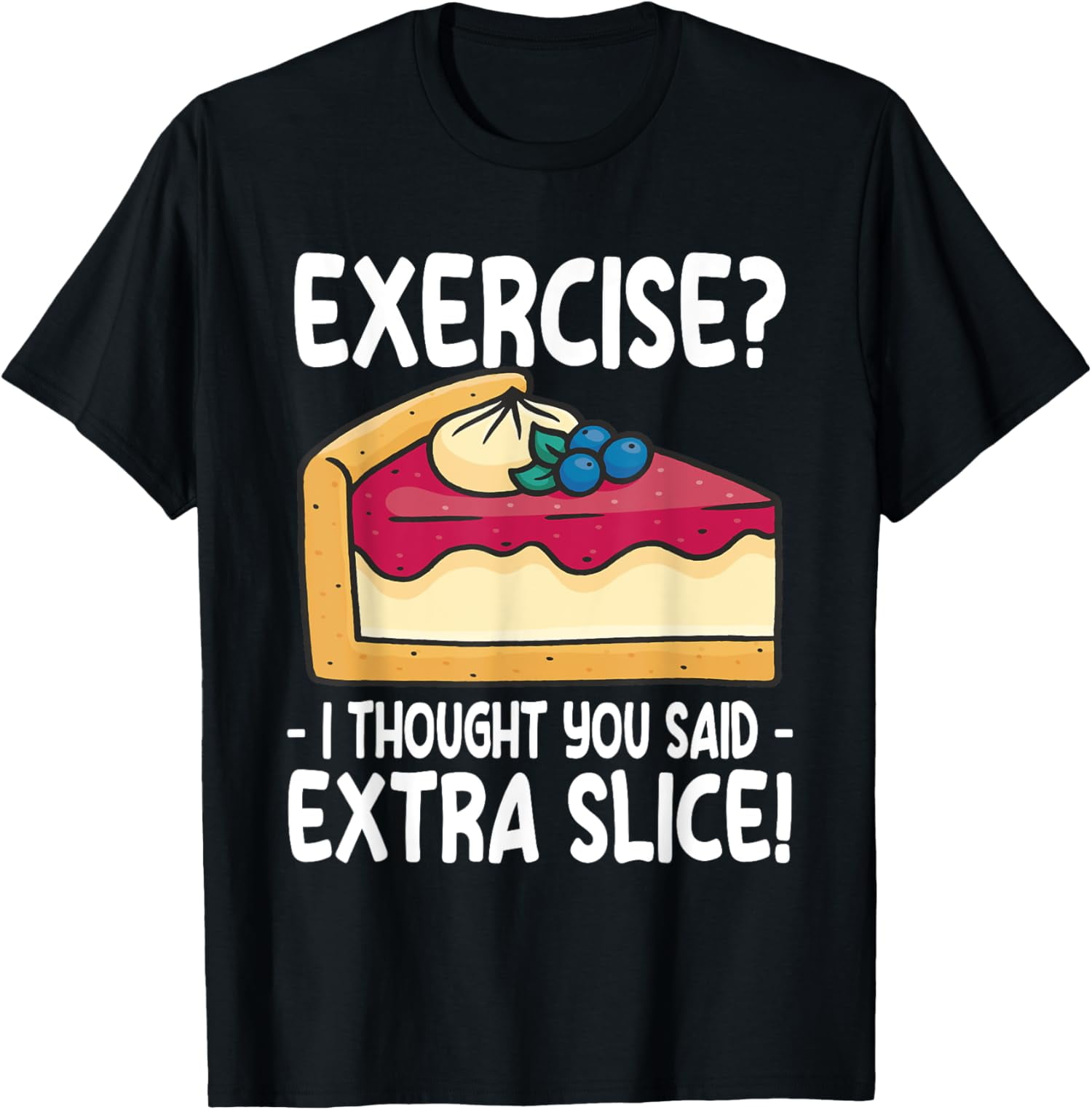 Exercise I Thought You Said Extra Slice | Cheesecake Lover T-Shirt ...