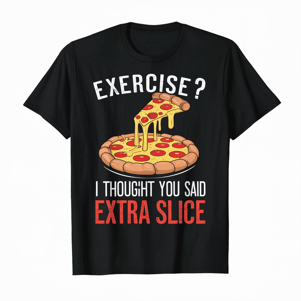 Exercise I Thought You Said Extra Slice Pizza Workout Lover Tee ...