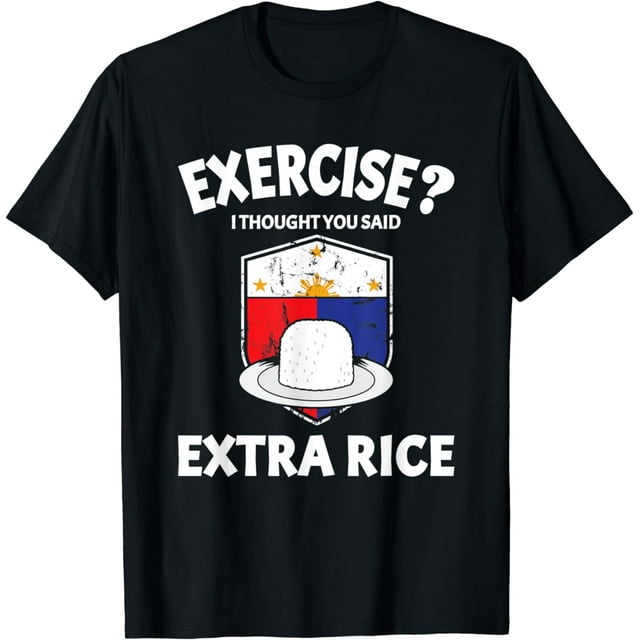 Exercise? I thought you said extra rice Funny Filipino text T-Shirt ...