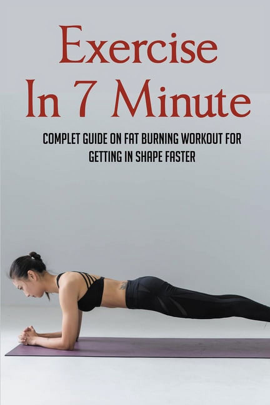 Exercise In 7 Minute: Complet Guide On Fat Burning Workout For Getting ...