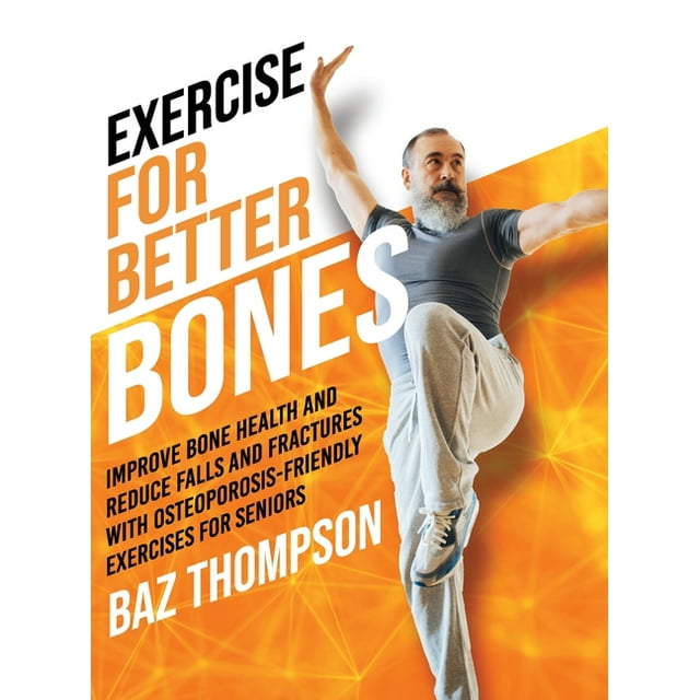 Exercise for Better Bones: Improve Bone Health and Reduce Falls and ...