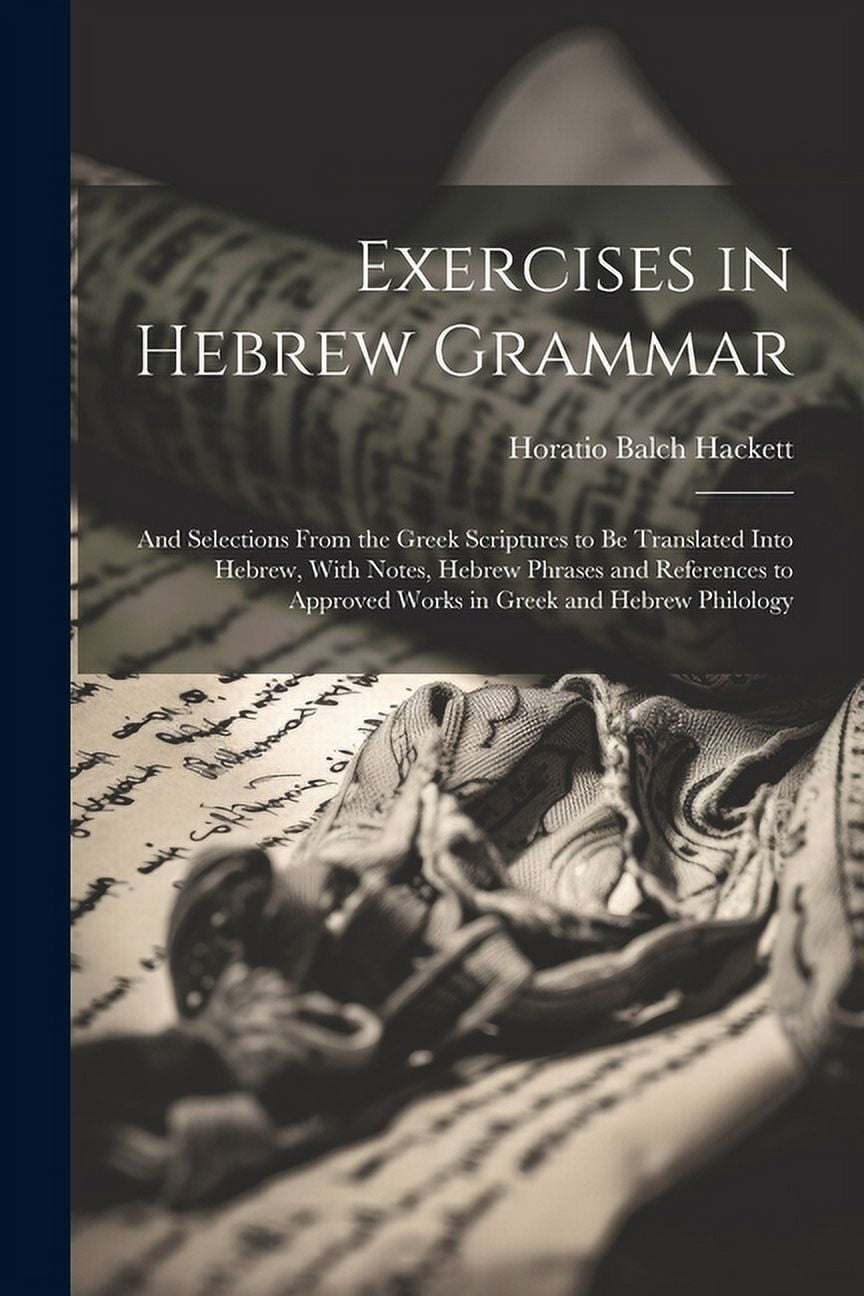 Exercises in Hebrew Grammar: And Selections From the Greek Scriptures ...