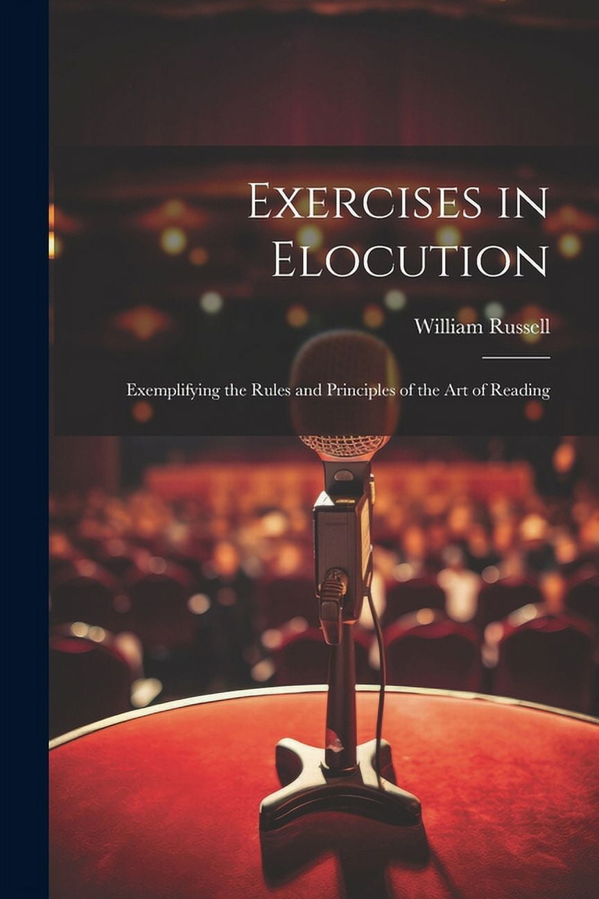 Exercises in Elocution: Exemplifying the Rules and Principles of the ...