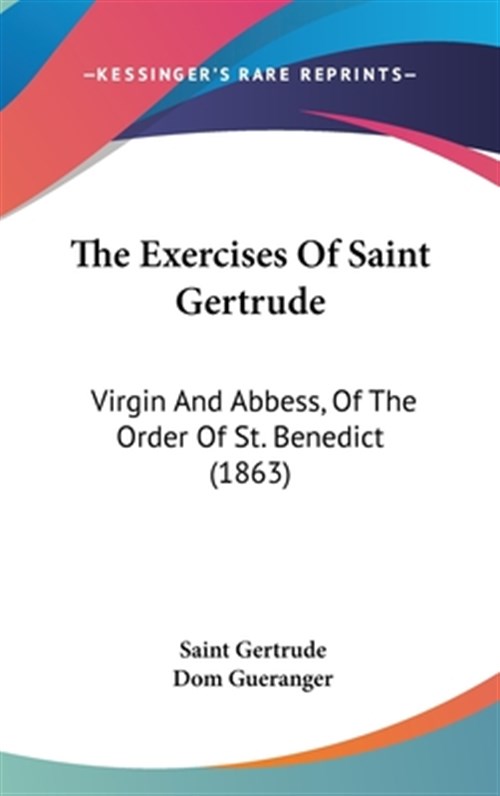 Exercises of Saint Gertrude : Virgin and Abbess, of the Order of St ...