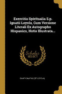 Exercitia Spiritualia S.p. Ignatii Loyola, Cum Versione Literali Ex ...