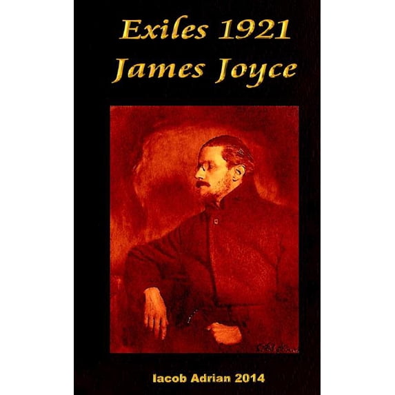 Exiles 1921 James Joyce Paperback 1543014836 9781543014839 Iacob Adrian ...