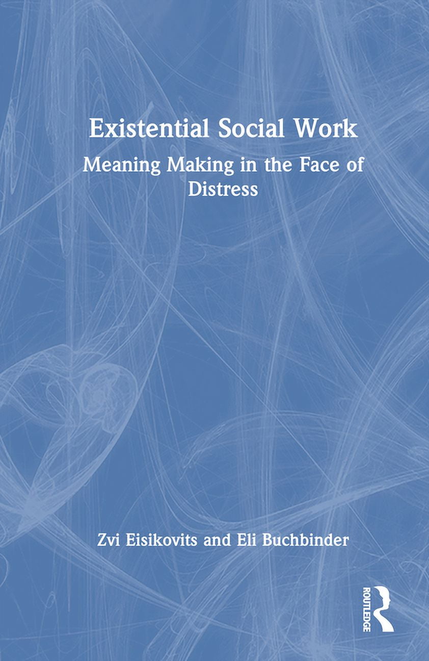 Existential Social Work: Meaning Making in the Face of Distress ...
