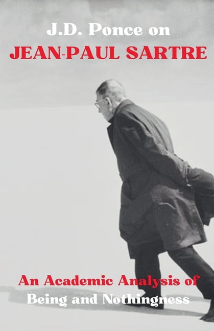 Existentialism J.D. Ponce on Jean-Paul Sartre: An Academic Analysis of Being and Nothingness ...