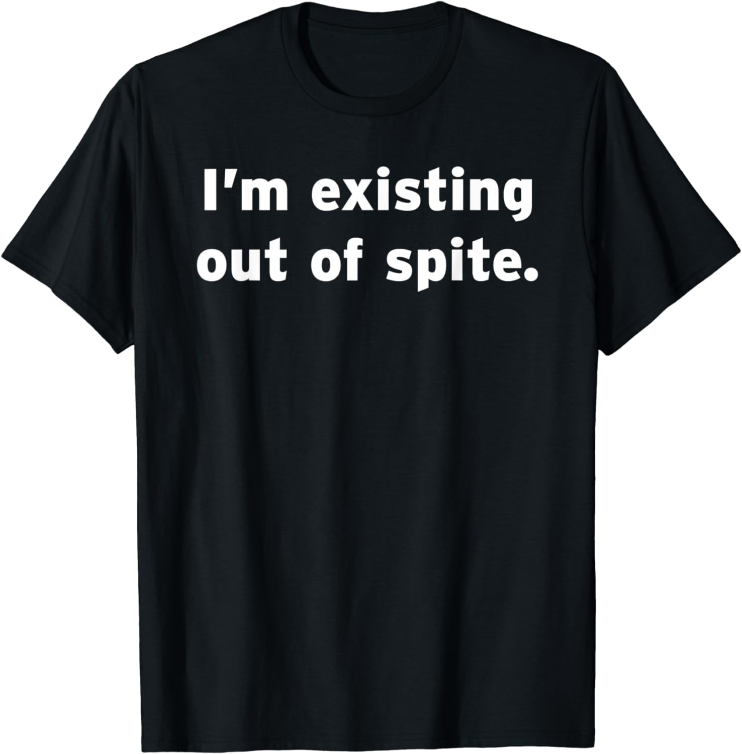 Existing Out of Spite Funny Sarcastic Text Design Humor Joke T-Shirt ...