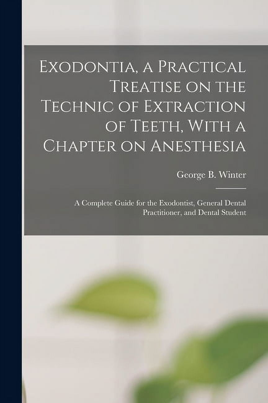 Exodontia, a Practical Treatise on the Technic of Extraction of Teeth ...