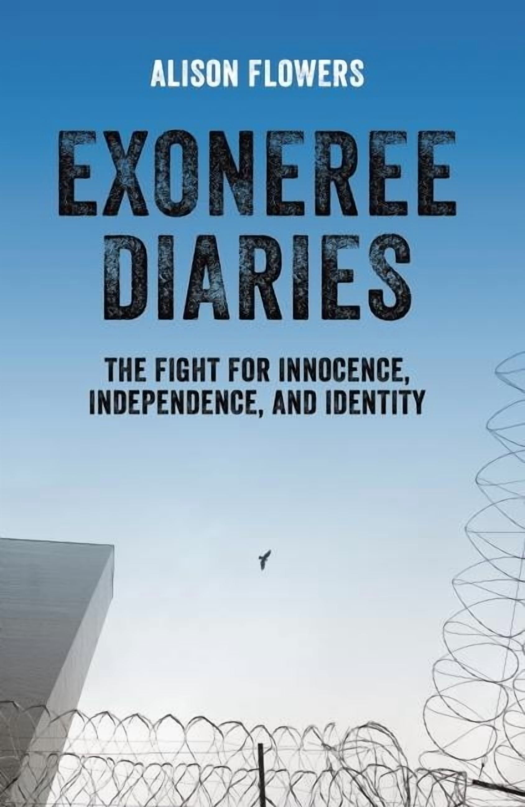 Exoneree Diaries: The Fight for Innocence, Independence, and Identity ...