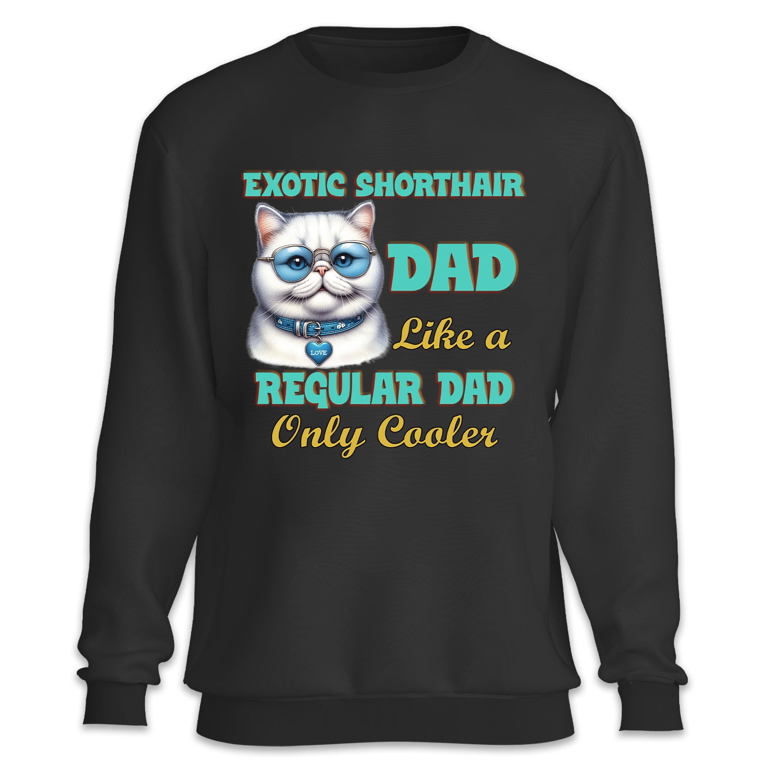 Exotic Shorthair Dad Like a Regular Dad Only Cooler Happy Father's Day Sweatshirt Unisex Merch ...
