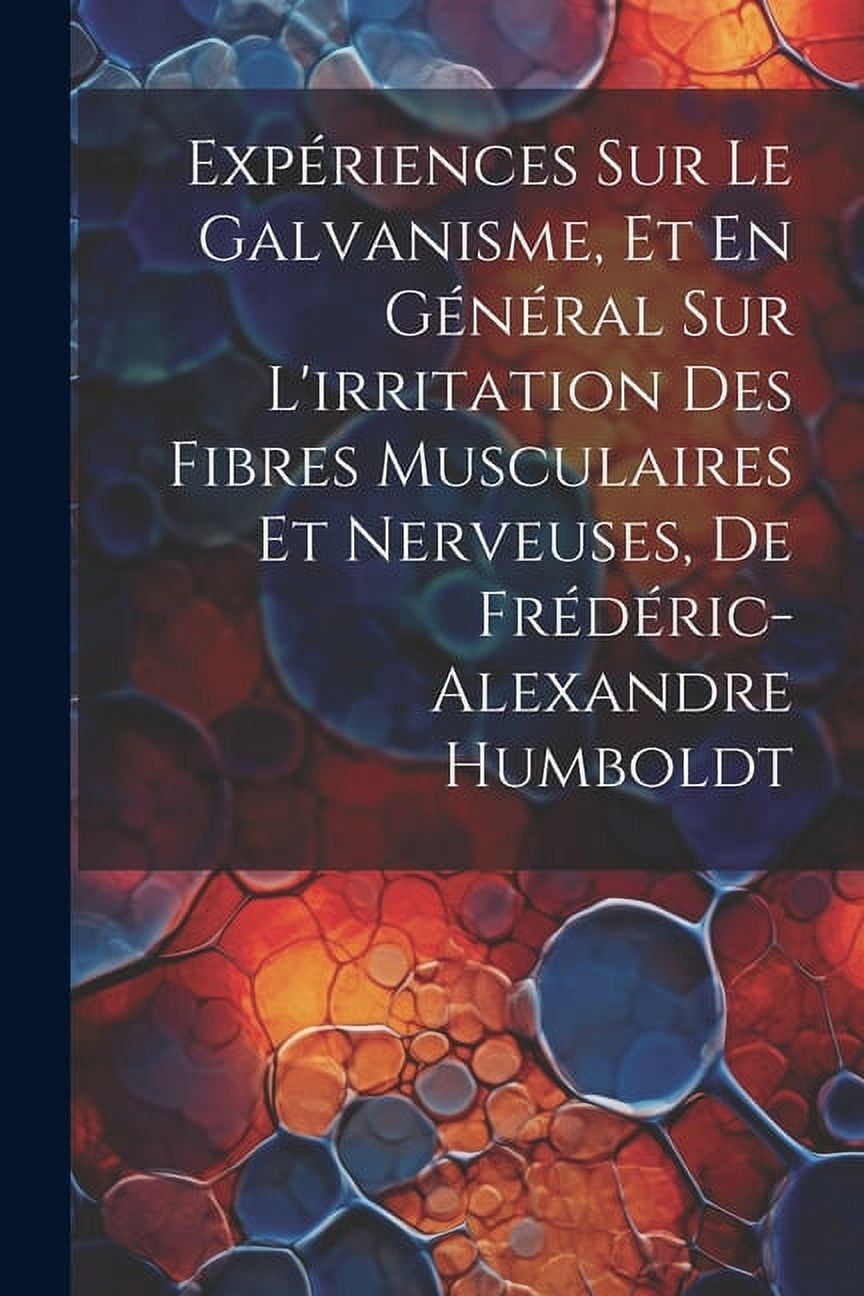 Expériences Sur Le Galvanisme, Et En Général Sur L'irritation Des ...