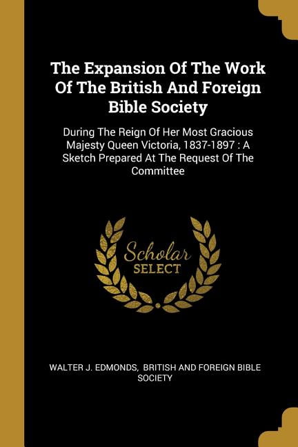 The Expansion Of The Work Of The British And Foreign Bible Society ...