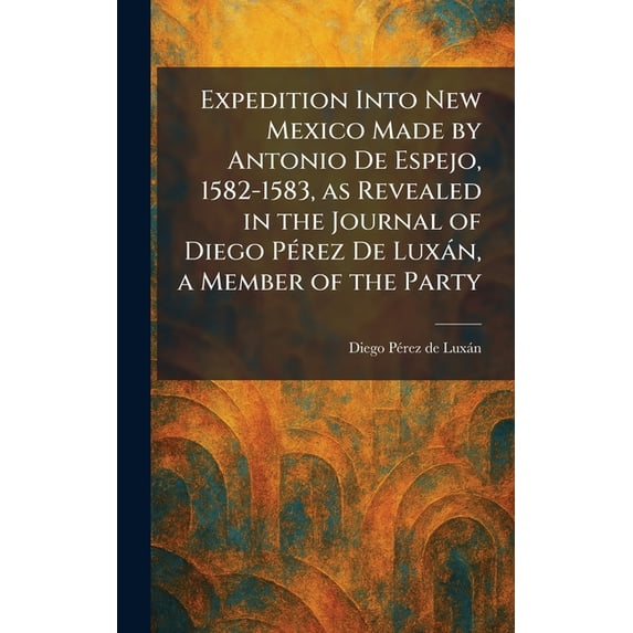Expedition Into New Mexico Made by Antonio De Espejo, 1582-1583, as ...