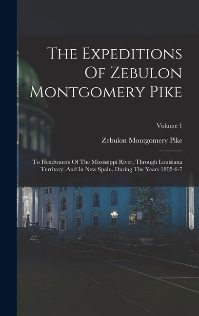 The Expeditions Of Zebulon Montgomery Pike: To Headwaters Of The ...