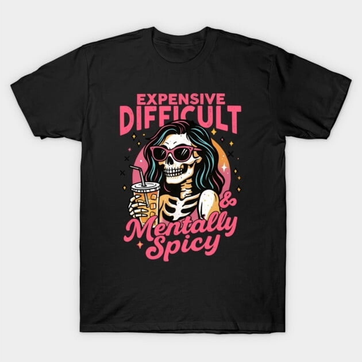 Expensive Difficult & Mentally Spicy Funny Skeleton, H48637 Unisex T ...