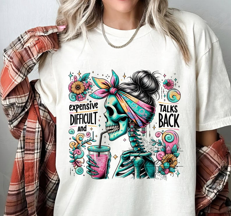 Expensive, Difficult, and Talks Back T-Shirt | Funny Mom Skeleton Tee ...