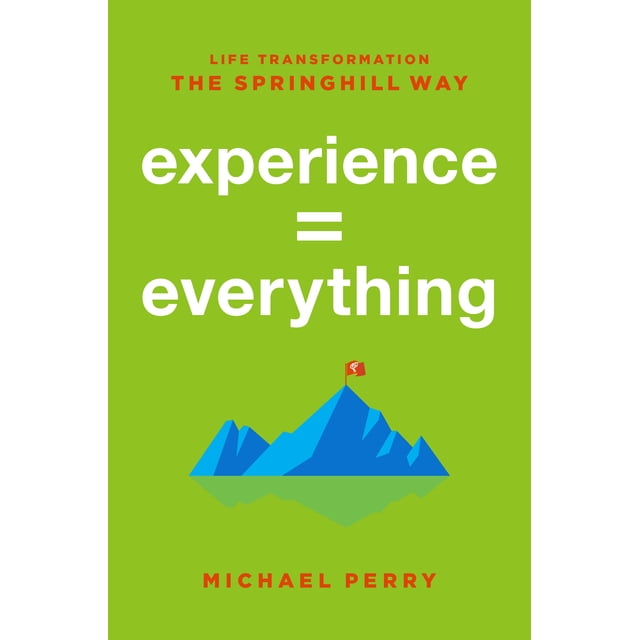 Experience = Everything : Life Transformation The Springhill Way ...
