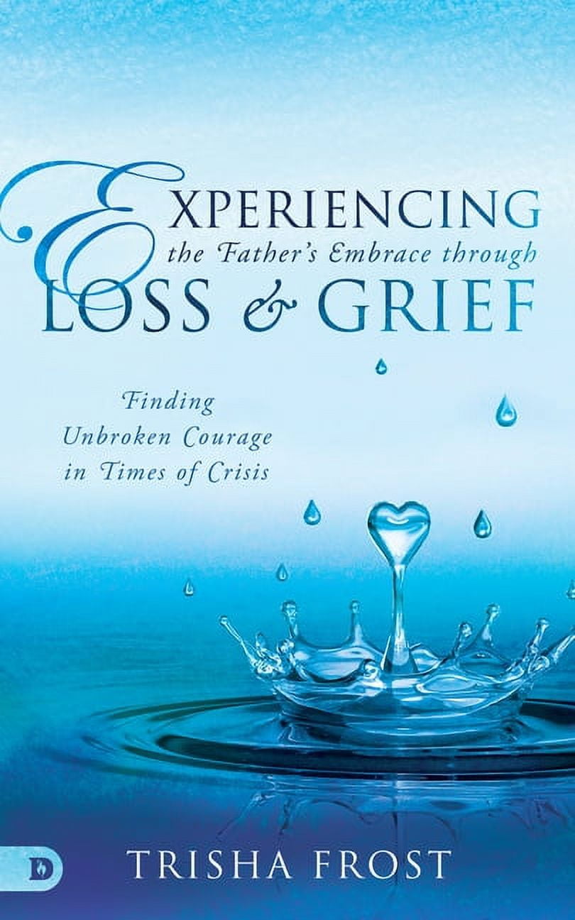 Experiencing the Father's Embrace Through Loss and Grief: Finding ...