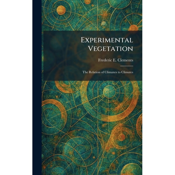Experimental Vegetation: The Relation of Climaxes to Climates ...