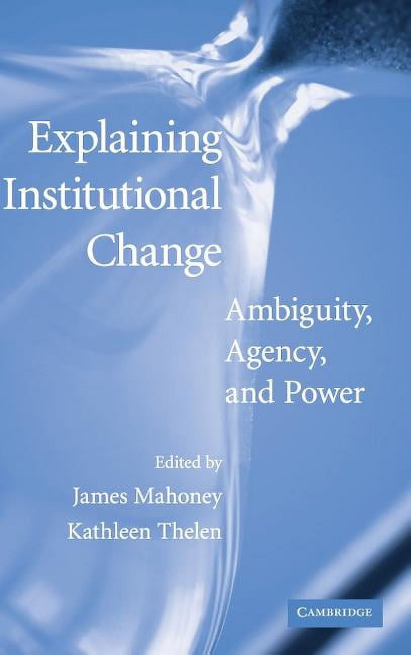 Explaining Institutional Change: Ambiguity, Agency, and Power ...