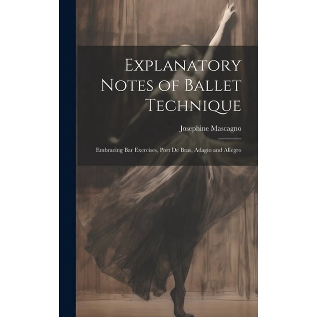 Explanatory Notes of Ballet Technique: Embracing Bar Exercises, Port De ...