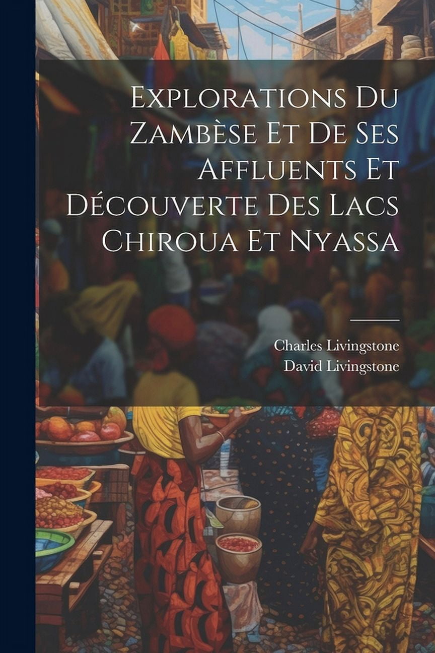 Explorations Du Zambèse Et De Ses Affluents Et Découverte Des Lacs ...