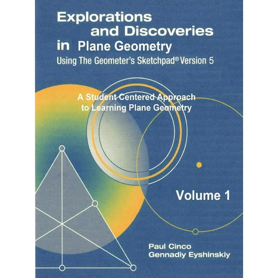 Explorations and Discoveries in Plane Geometry Using the Geometer's Sketchpad Version 5 Volume 1 ...