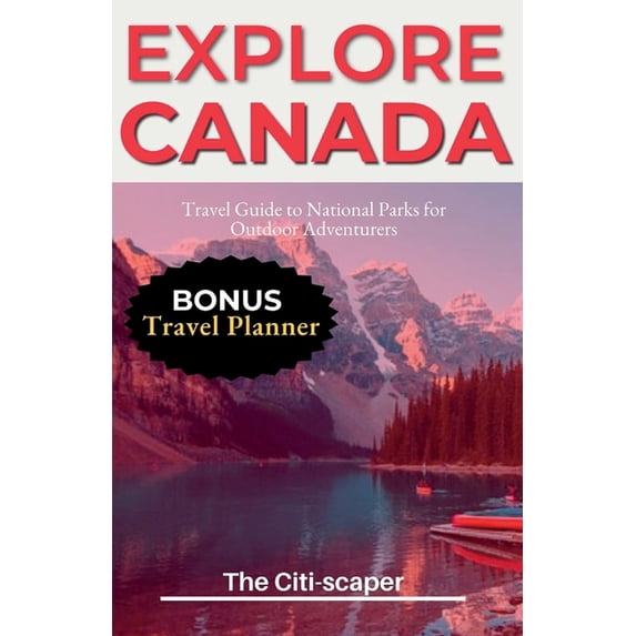 Explore Canada: Travel Guide to National Parks for Outdoor Adventurers ...