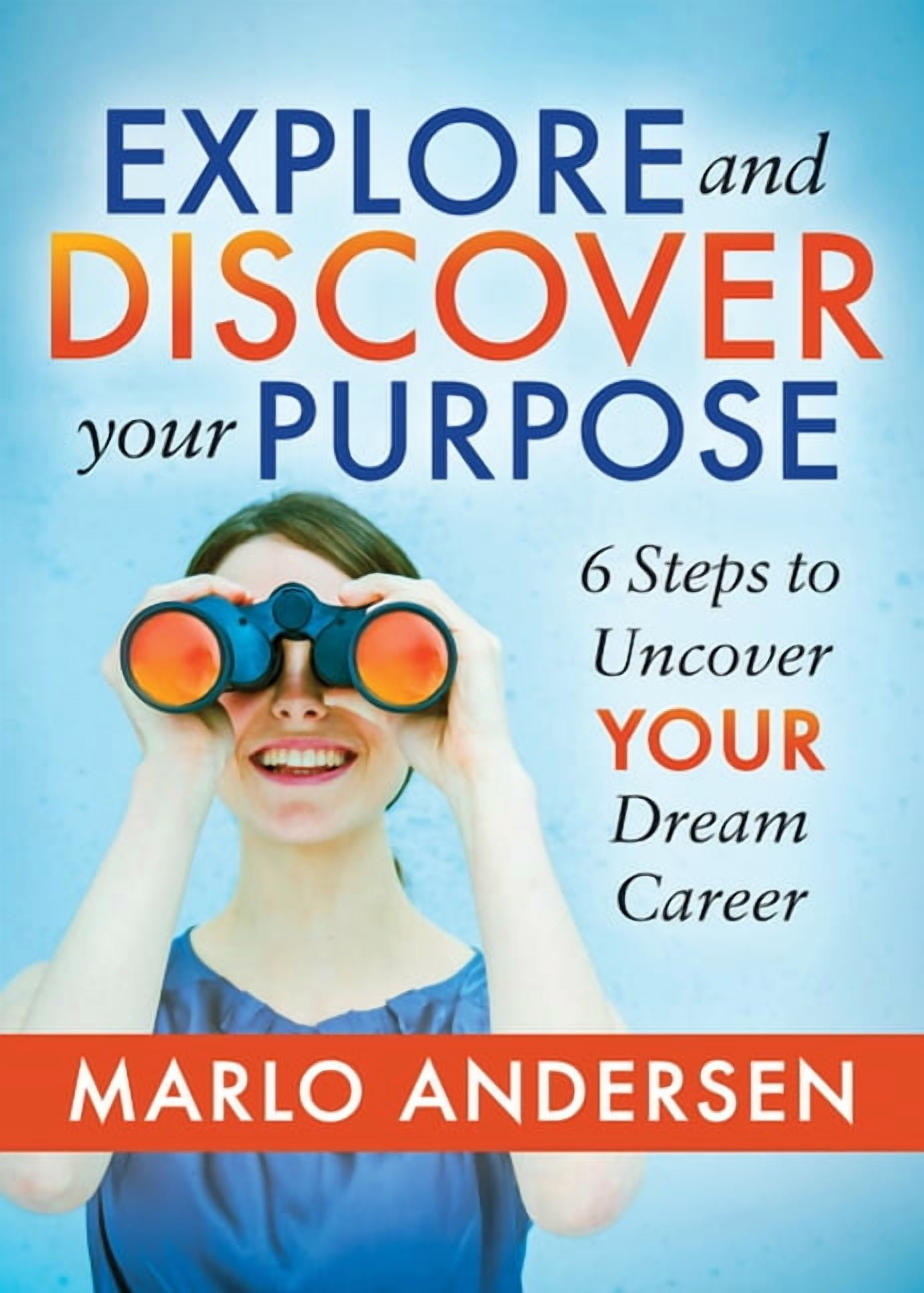 Explore and Discover Your Purpose: 6 Steps to Uncover Your Dream Career ...