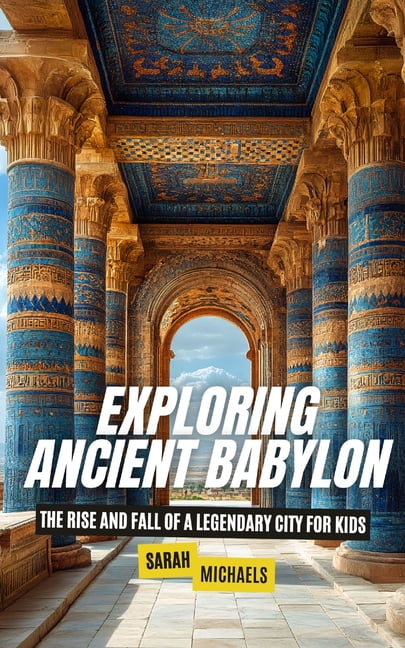 Exploring Ancient Babylon: The Rise and Fall of a Legendary City for ...