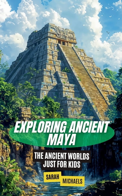 Exploring Ancient Maya: The Ancient Worlds Just For Kids, (Paperback ...