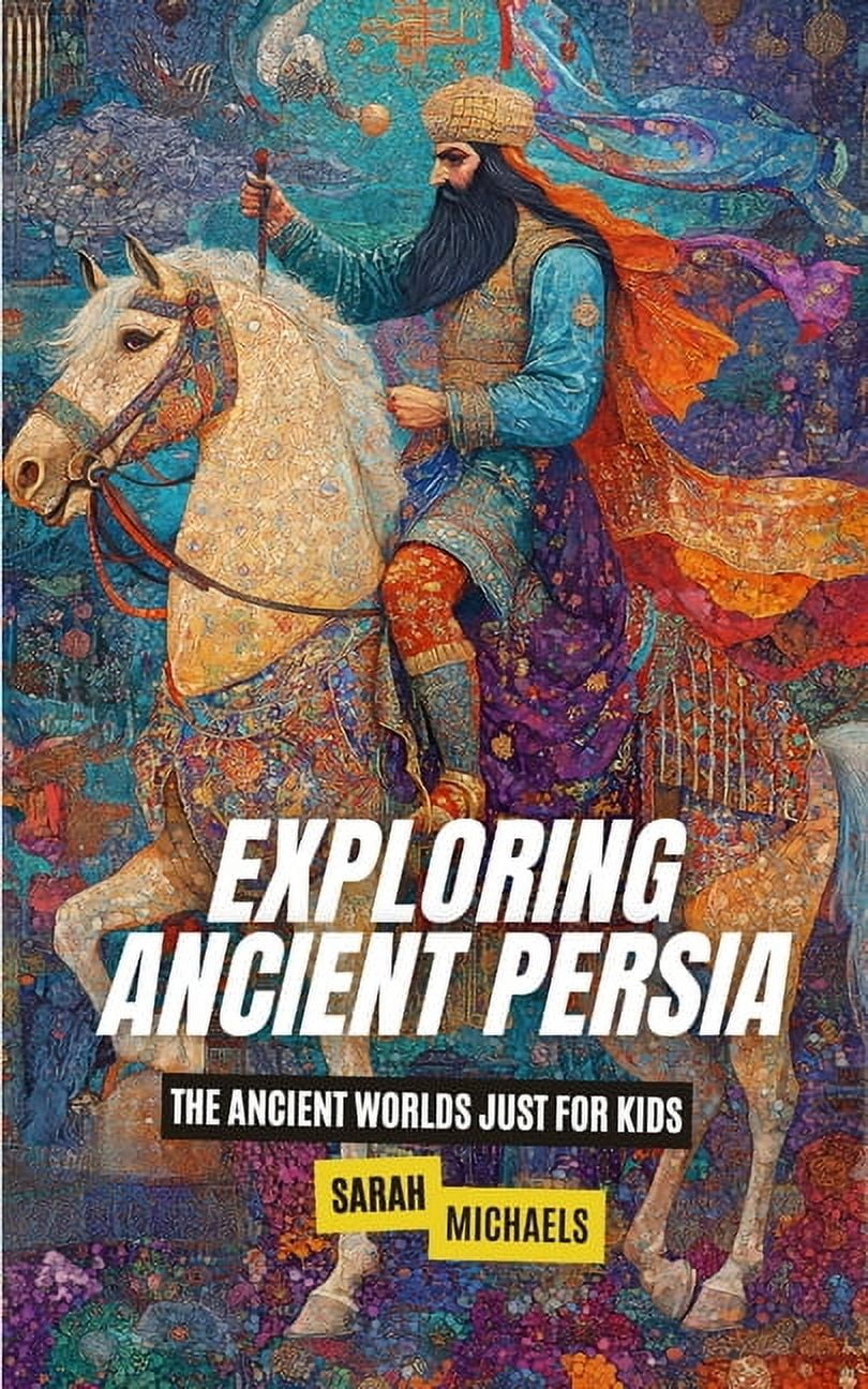 Exploring Ancient Persia: The Ancient Worlds Just For Kids, (Paperback ...
