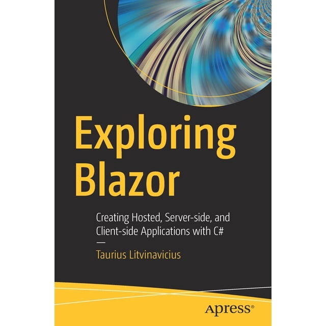 Exploring Blazor : Creating Hosted, Server-side, and Client-side ...
