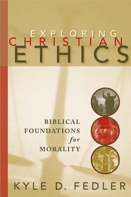 Exploring Christian Ethics: Biblical Foundations for Morality ...