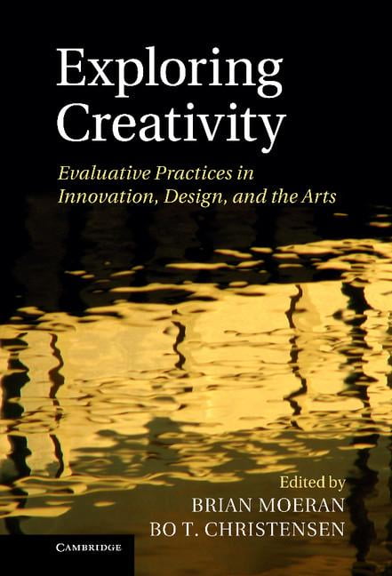 Exploring Creativity: Evaluative Practices in Innovation, Design, and ...