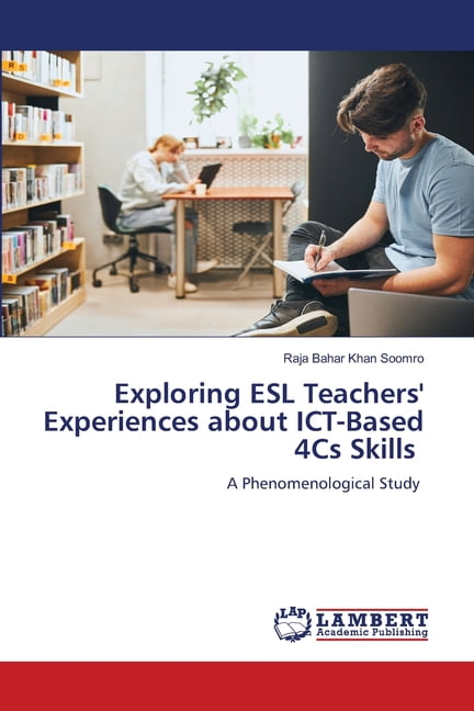 Exploring ESL Teachers' Experiences about ICT-Based 4Cs Skills ...