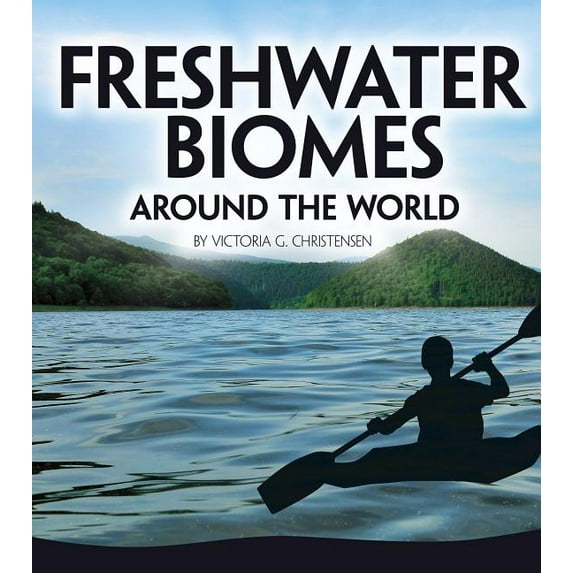 Exploring Earth's Biomes: Freshwater Biomes Around the World (Hardcover ...