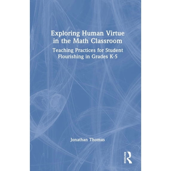 Exploring Human Virtue in the Math Classroom: Teaching Practices for ...