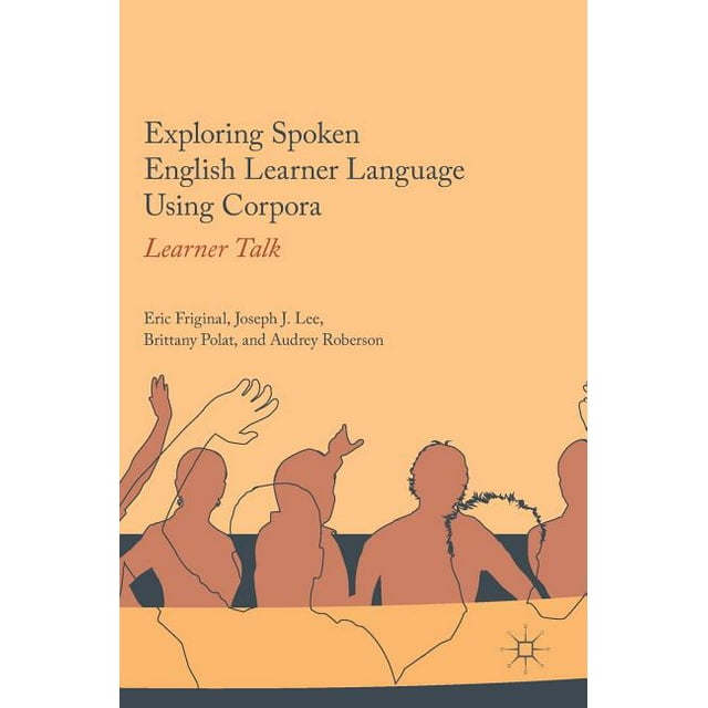 Exploring Spoken English Learner Language Using Corpora: Learner Talk ...
