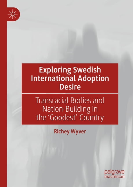 Exploring Swedish International Adoption Desire: Transracial Bodies and Nation-Building in the ...