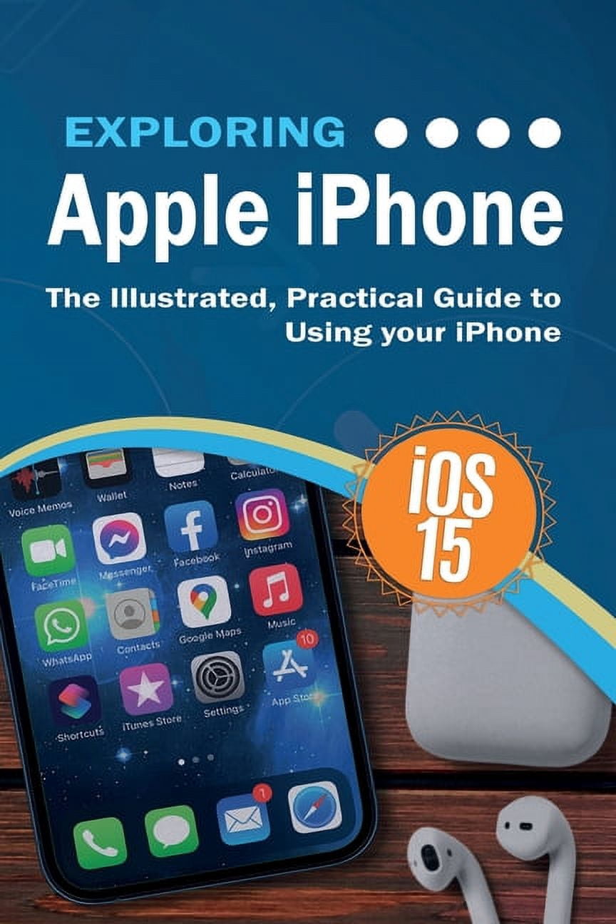 Exploring Tech Exploring Apple iPhone: iOS 15 Edition: The Illustrated, Practical Guide to Using ...